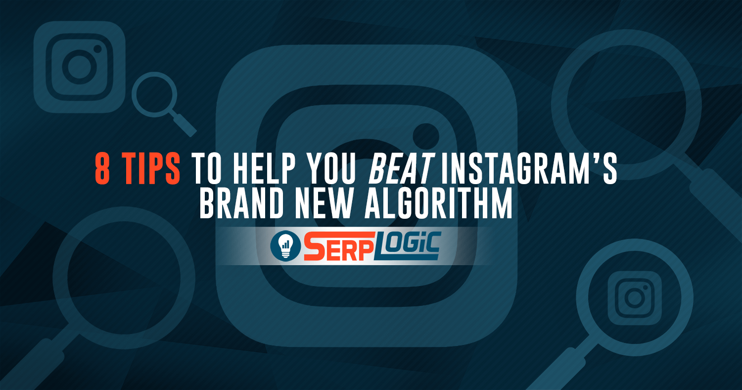 8 Tips to Help You Beat The Brand New Instagram Algorithm - SerpLogic ...