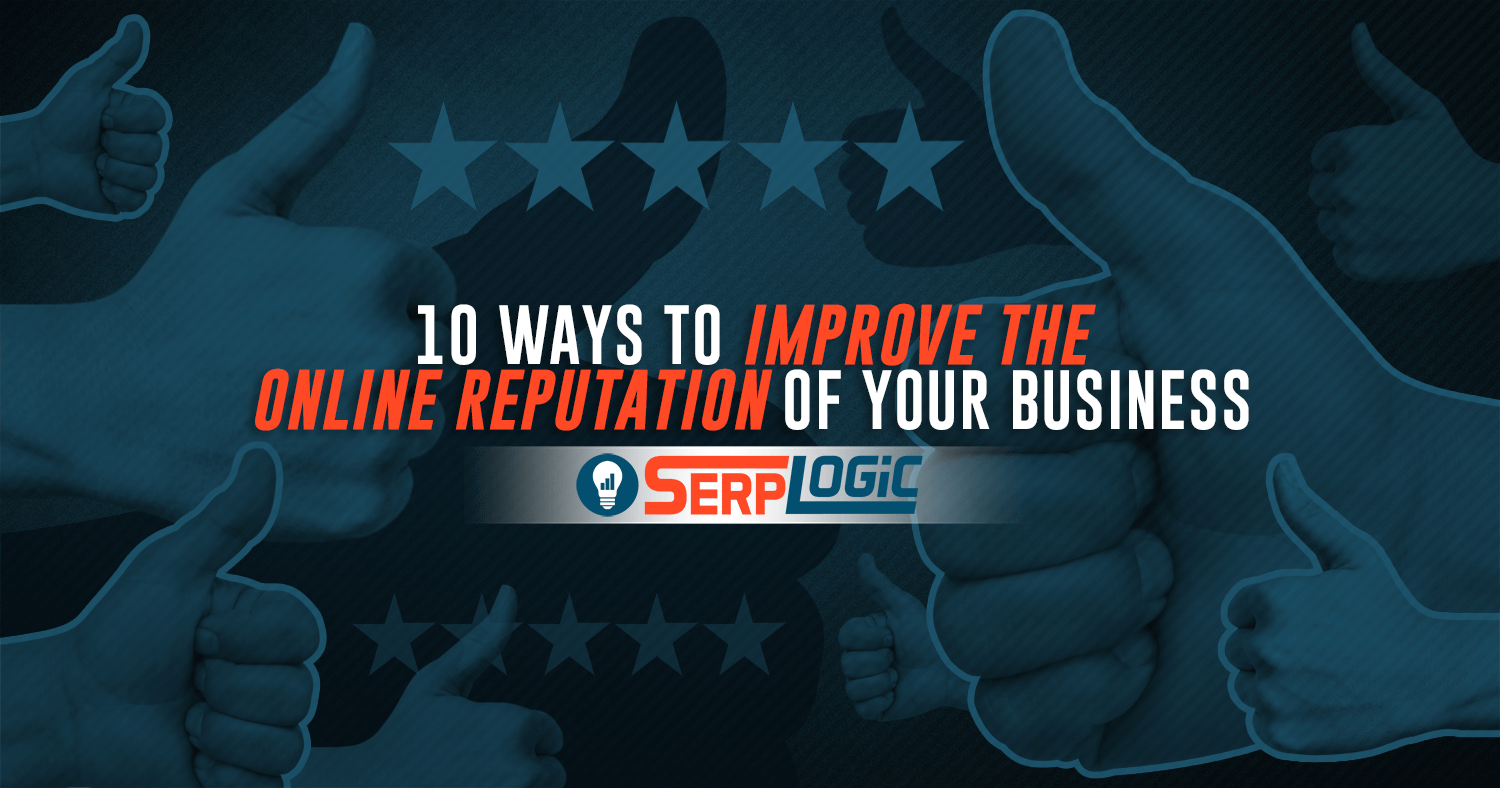 10 Ways to Improve the Online Reputation of Your Business - SerpLogic ...